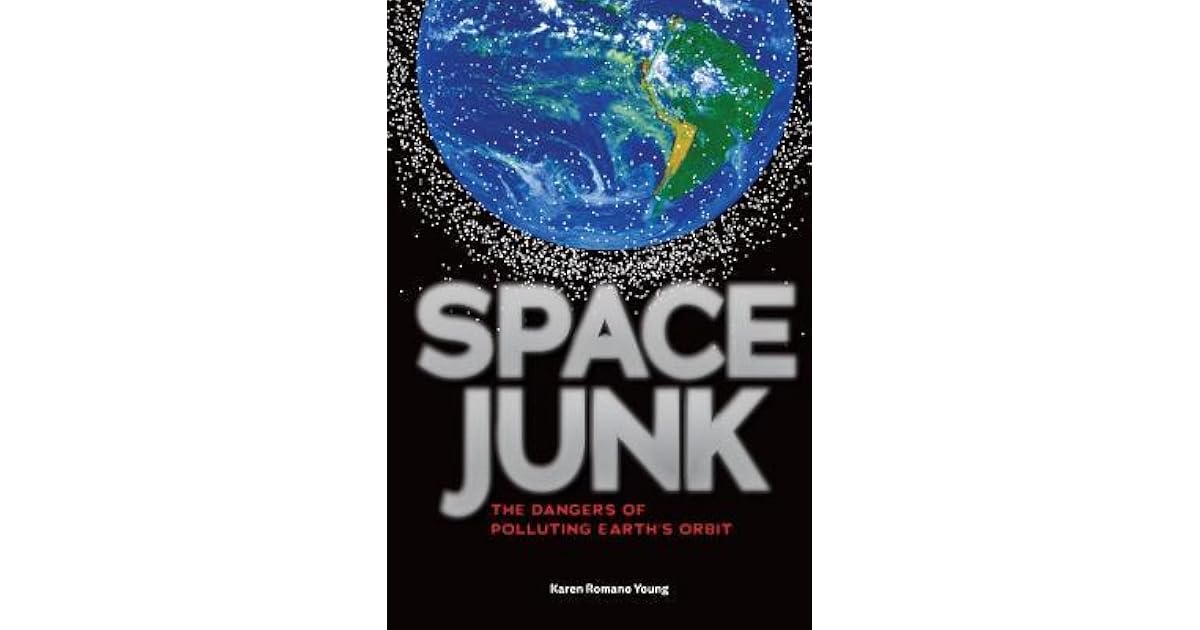 Space Junk: The Dangers of Polluting Earth's Orbit by Karen Romano Young