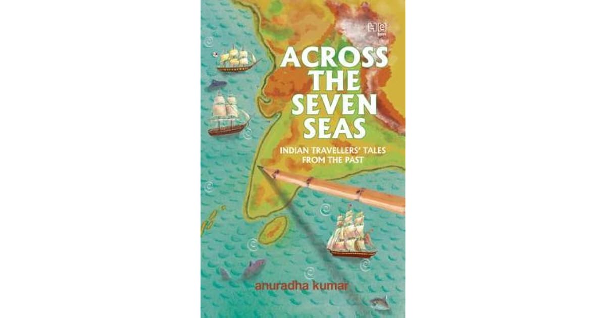 Across the Seven Seas: Indian Travellers' Tales by Anuradha Kumar