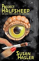 Project HALFSHEEP: Or How the Agency's Alien Got High by Susan Hasler
