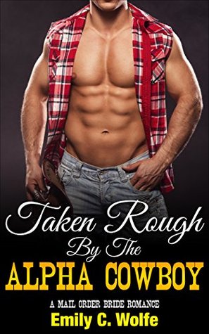 Taken Rough By The Alpha Cowboy by Emily C. Wolfe