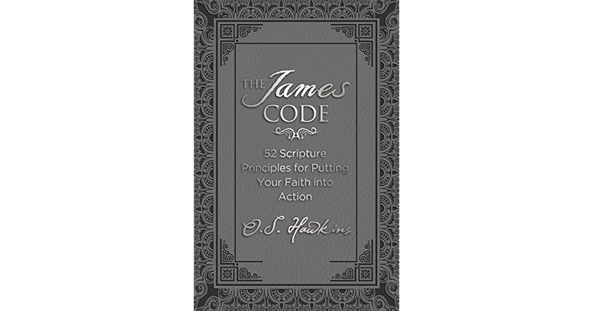 The James Code: 52 Scripture Principles for Putting Your Faith into ...
