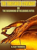 The Threshold Covenant: Or the Beginning of Religious Rites by Henry ...