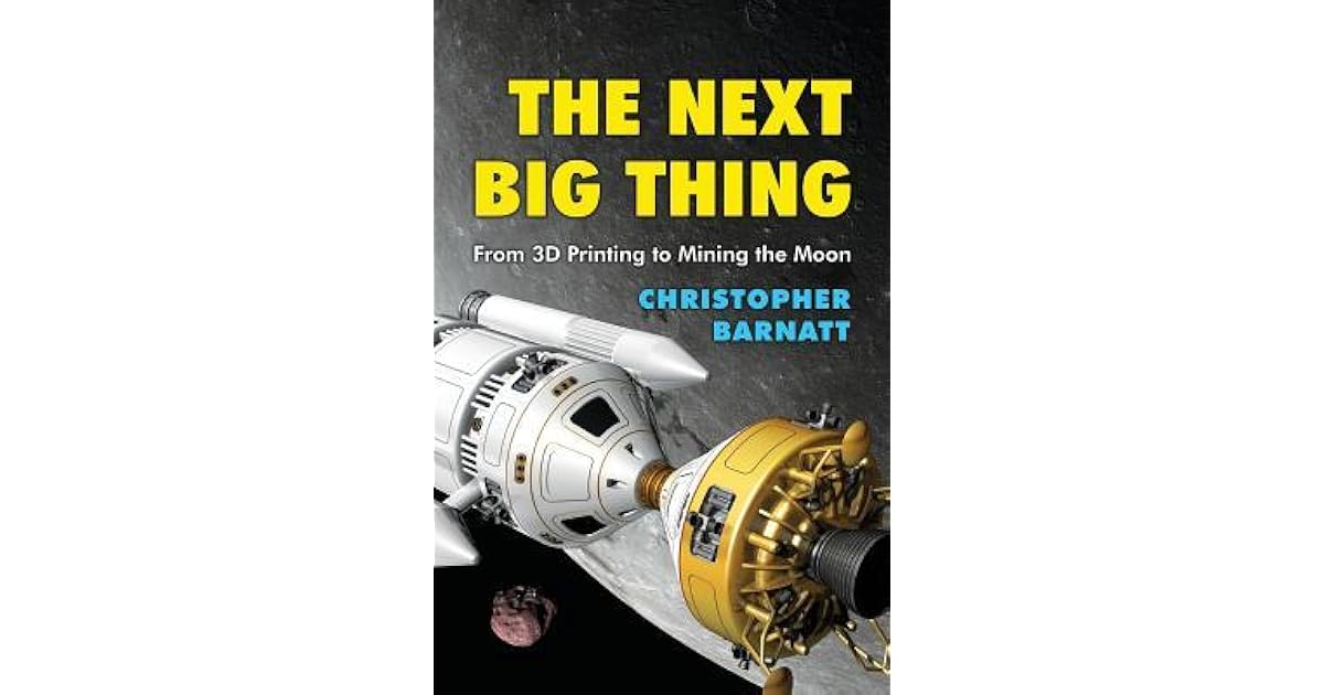 The Next Big Thing: From 3D Printing to Mining the Moon by Christopher ...