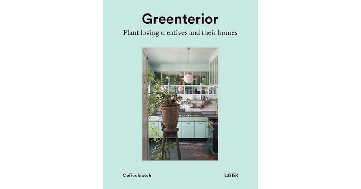 Greenterior: Plant Loving Creatives and Their Homes by Bart Kiggen
