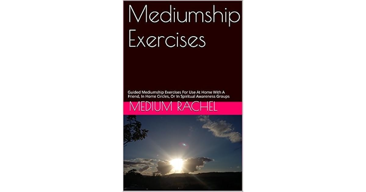 Mediumship Exercises: Guided Mediumship Exercises For Use At Home With A Friend, In Home Circles ...