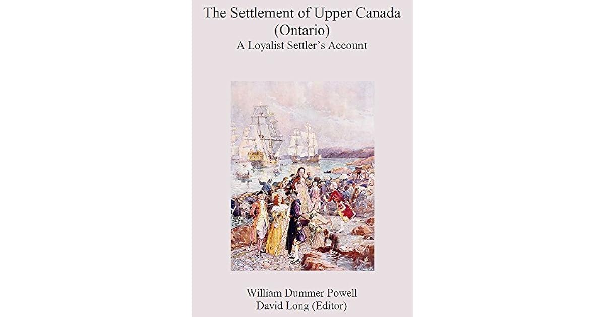The Settlement of Upper Canada (Ontario): A Loyalist Settler's Account ...