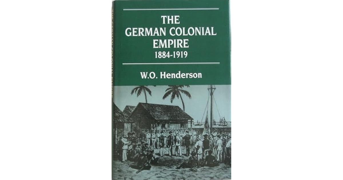 The German Colonial Empire, 1884-1919 by W.O. Henderson