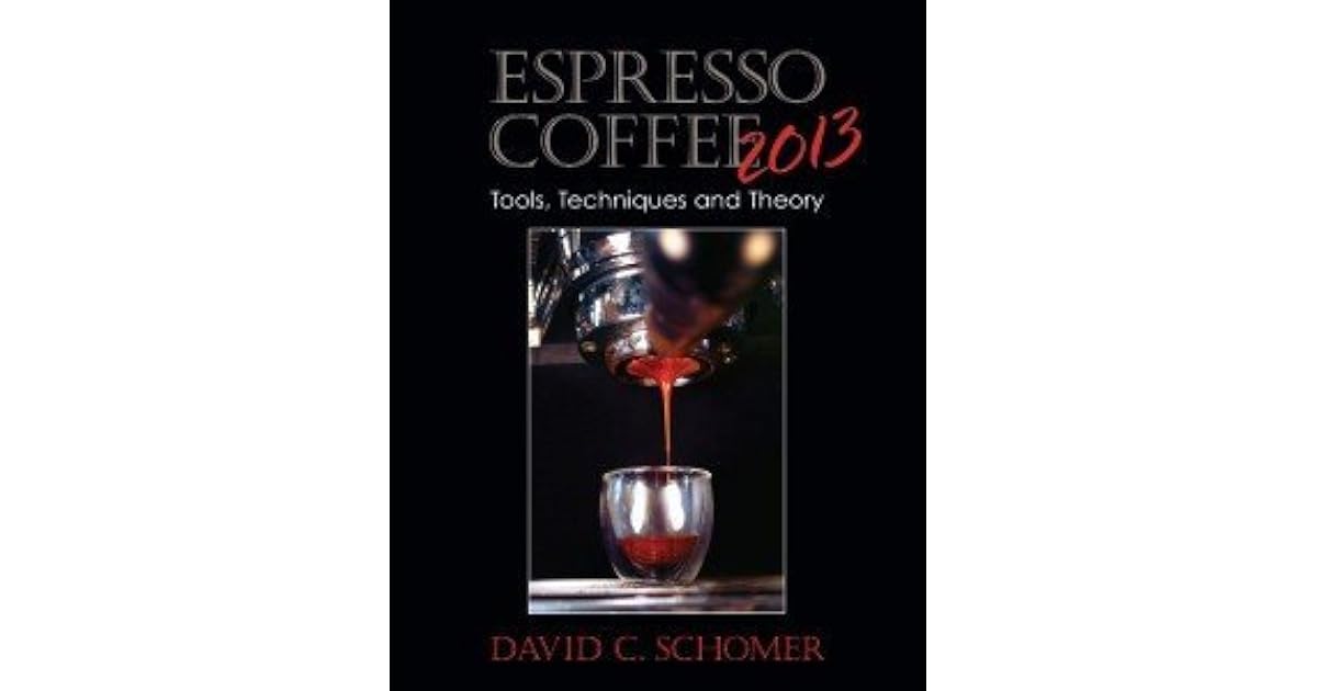 Espresso Coffee 2013: Tools, Techniques and Theory by David C. Schomer