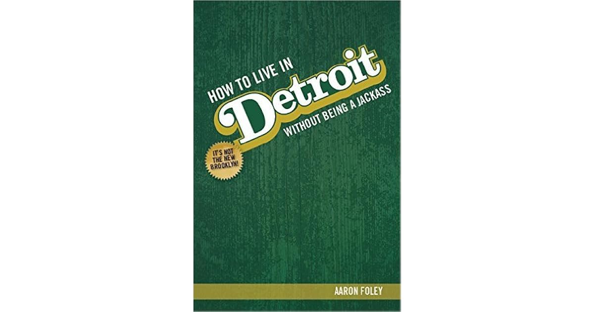 How To Live In Detroit Without Being A Jackass by Aaron Foley
