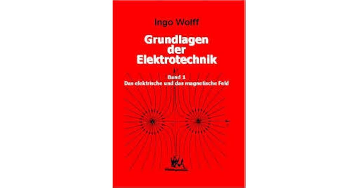 Grundlagen der Elektrotechnik Band 1: Das elektrische und das ...