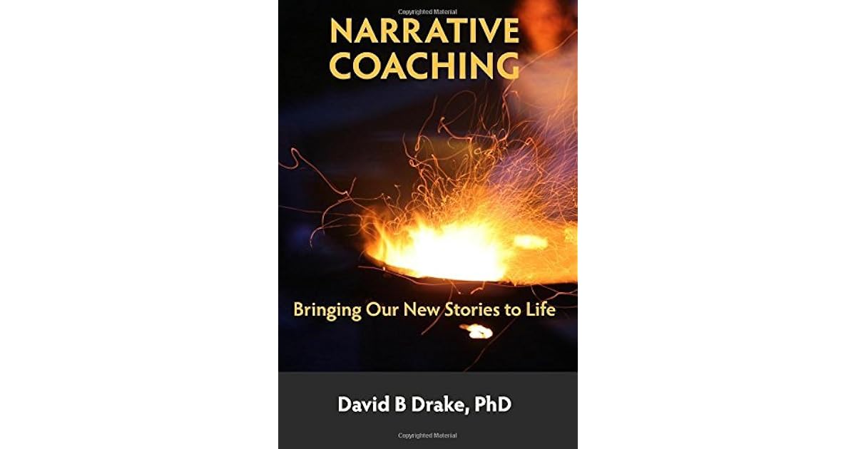 Narrative Coaching: Bringing Our New Stories to Life by David B. Drake