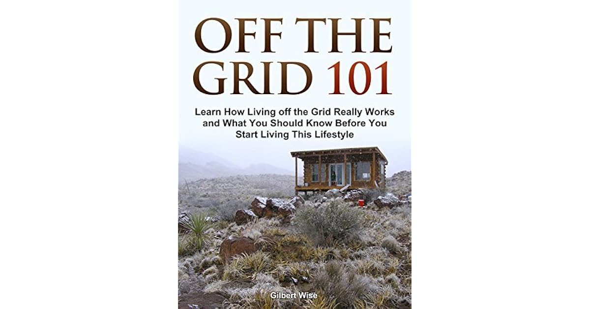 Off the Grid 101: Learn How Living off the Grid Really Works and What ...