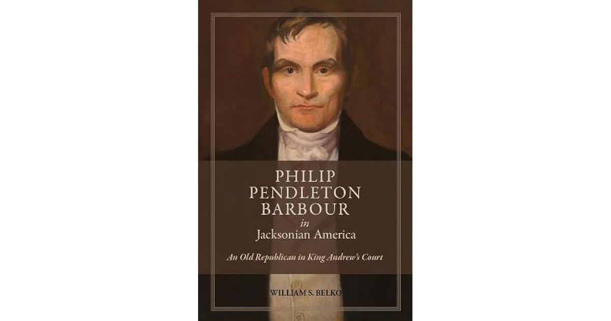 Philip Pendleton Barbour in Jacksonian America: An Old Republican in ...