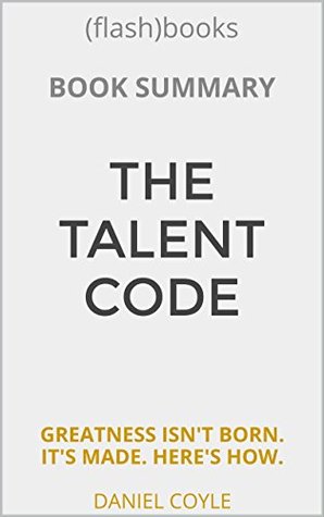 Summary: The Talent Code: Greatness Isn’t Born. It’s Grown. Here’s How. by Daniel Coyle - Book ...