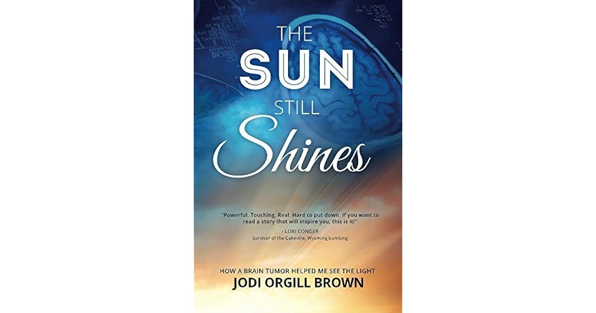 The Sun Still Shines: How a Brain Tumor Helped Me See the Light by Jodi ...