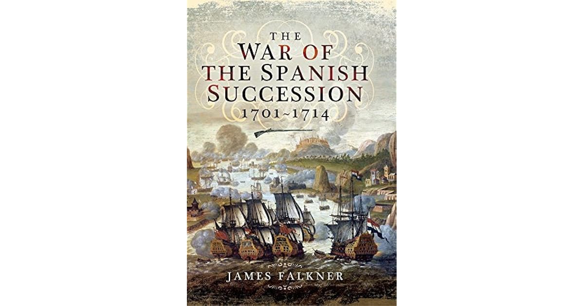 The War of the Spanish Succession 1701-1714 by James Falkner