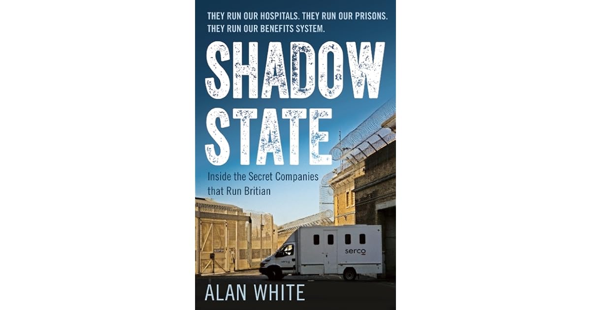Shadow State: Inside the Secret Companies that Run Britain by Alan White