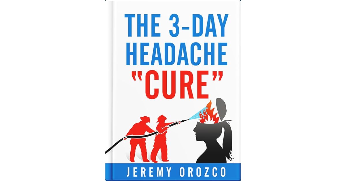 The 3-Day Headache "Cure" by Jeremy Orozco