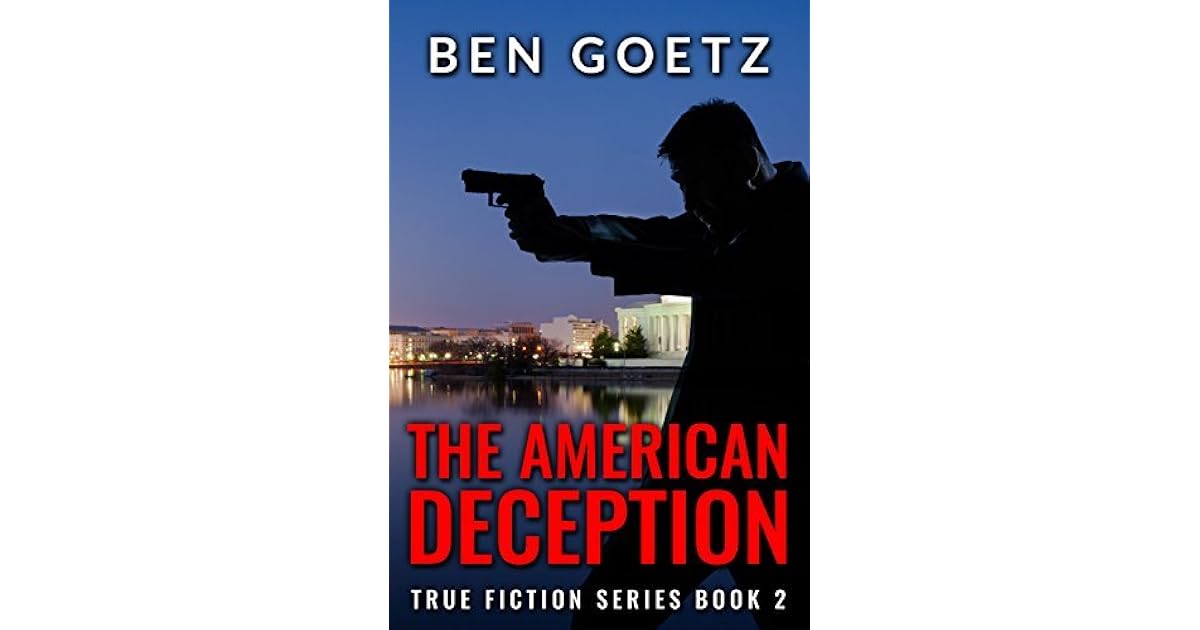 The American Deception (True Fiction Series Book 2) by Ben Goetz