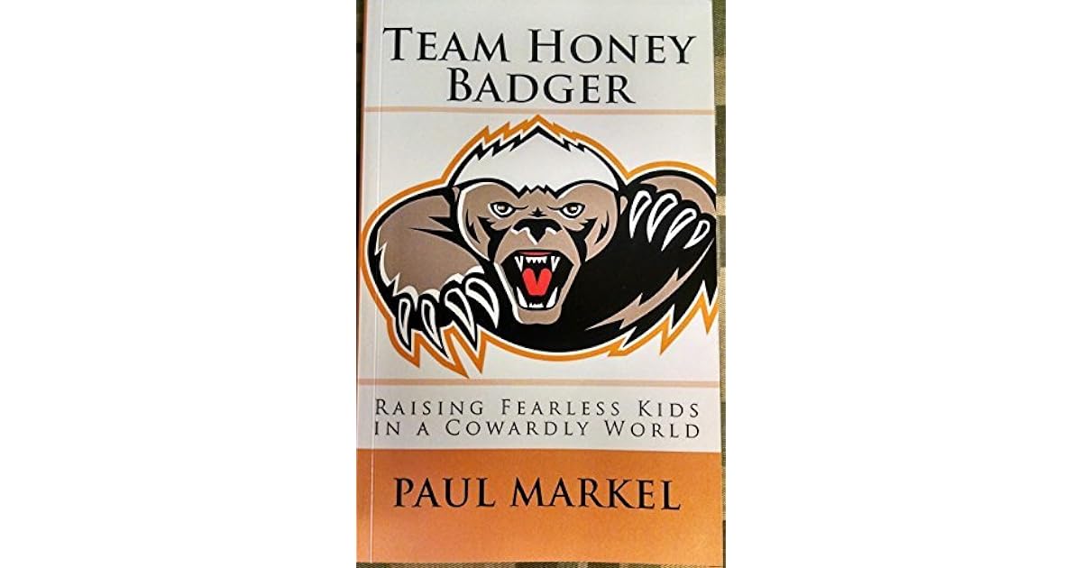 Team Honey Badger: Raising Fearless Kids in a Cowardly World by Paul G ...