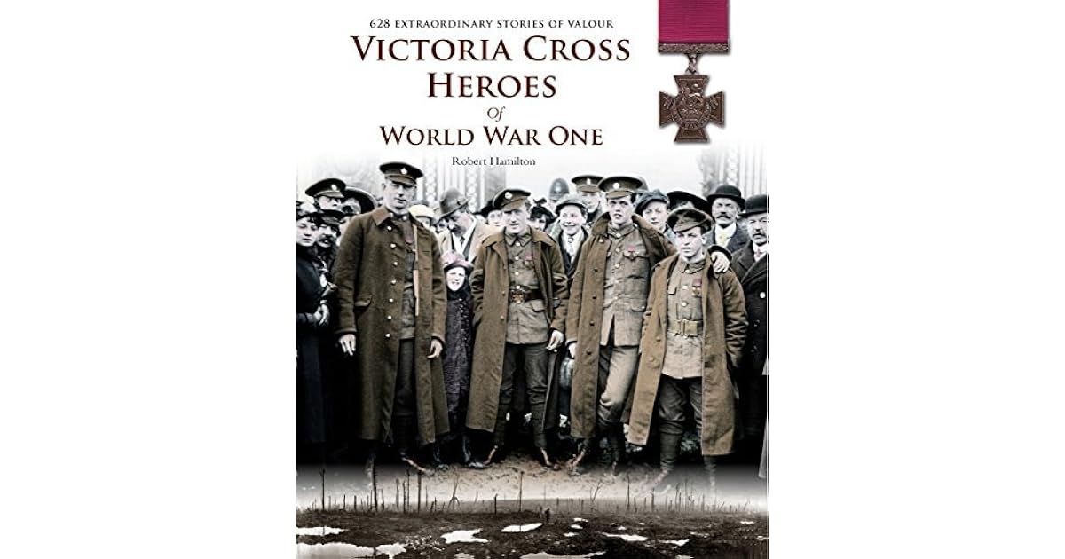 Victoria Cross Heroes of World War One: 628 Extraordinary Stories of ...