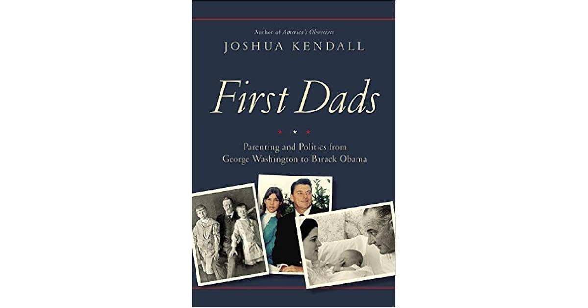 First Dads: Parenting and Politics from George Washington to Barack ...