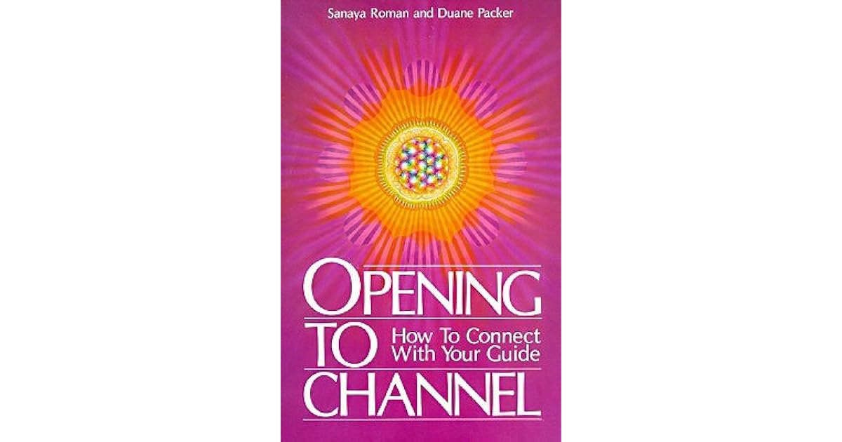 Opening to Channel: How to Connect with Your Guide by Sanaya Roman