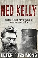 Ned Kelly: The Story of Australia's Most Notorious Legend by Peter ...