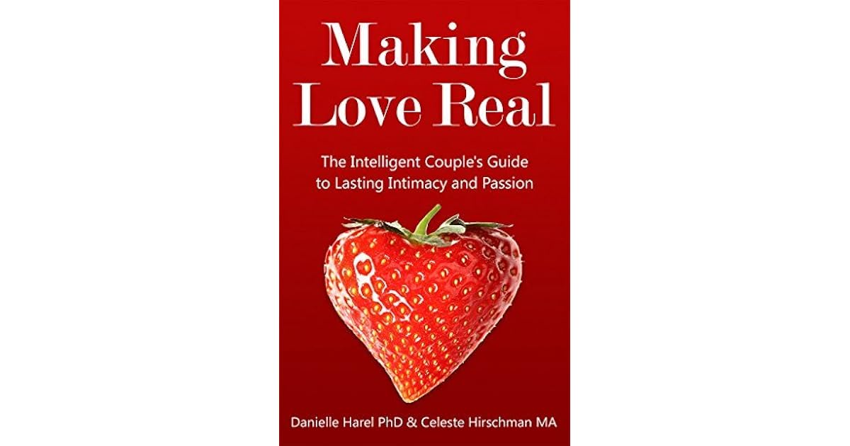 Making Love Real: The Intelligent Couple's Guide to Lasting Intimacy ...