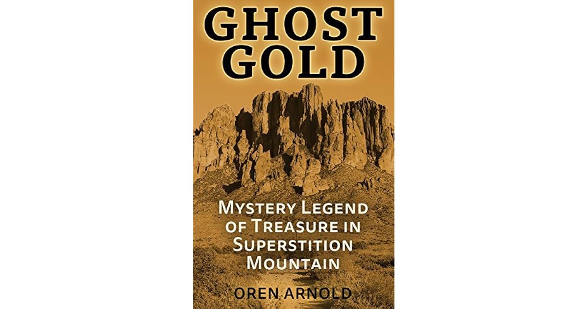 Ghost Gold: Mystery Legend of Treasure in Superstition Mountain by Oren ...