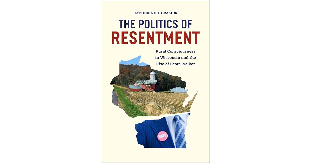 The Politics of Resentment: Rural Consciousness in Wisconsin and the ...