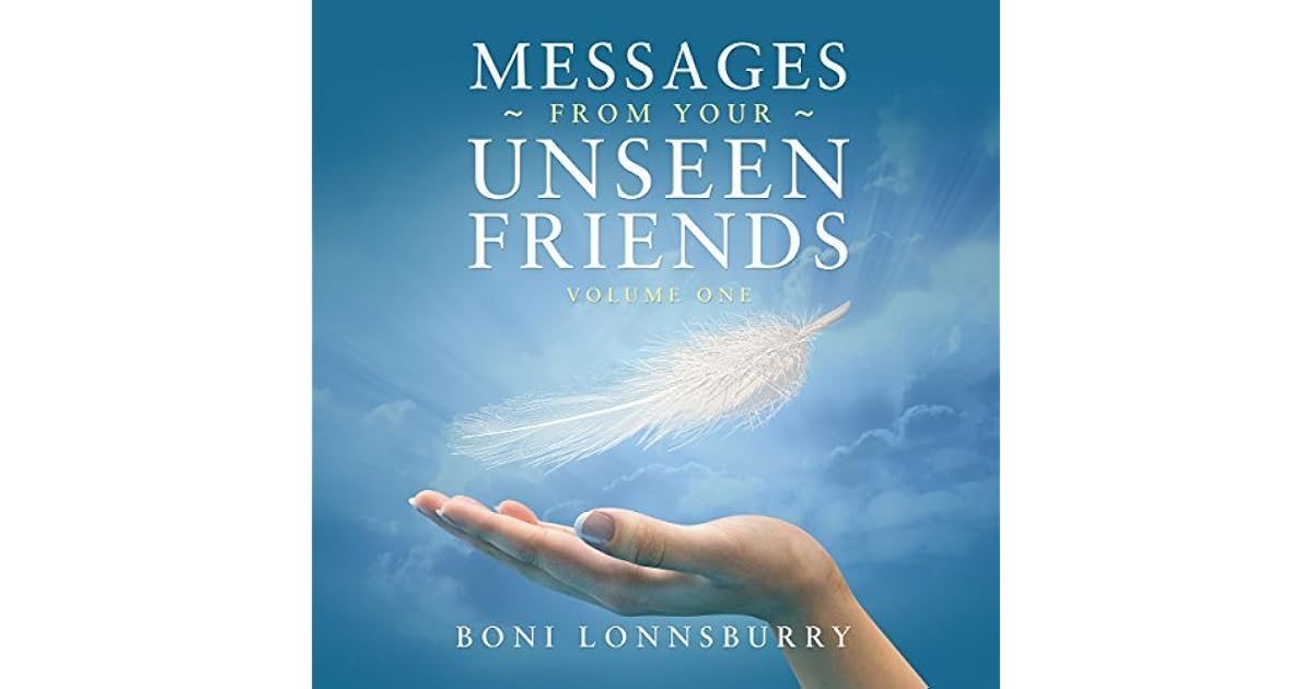 Messages from Your Unseen Friends: Volume I by Boni Lonnsburry