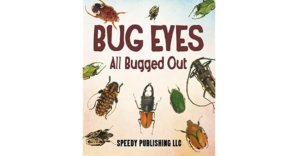 Bug Eyes - All Bugged Out: Insects, Spiders and Bug Facts for Kids by Speedy Publishing
