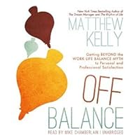 Off Balance: Getting Beyond the Work-Life Balance Myth to Personal and ...
