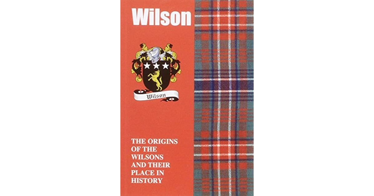Wilson: The Origins of the Wilsons and Their Place in History by Iain Gray