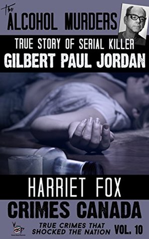 The Alcohol Murders: The True Story of Serial Killer Gilbert Paul ...