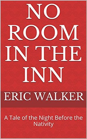 No Room In The Inn: A Tale of the Night Before the Nativity by Eric Walker