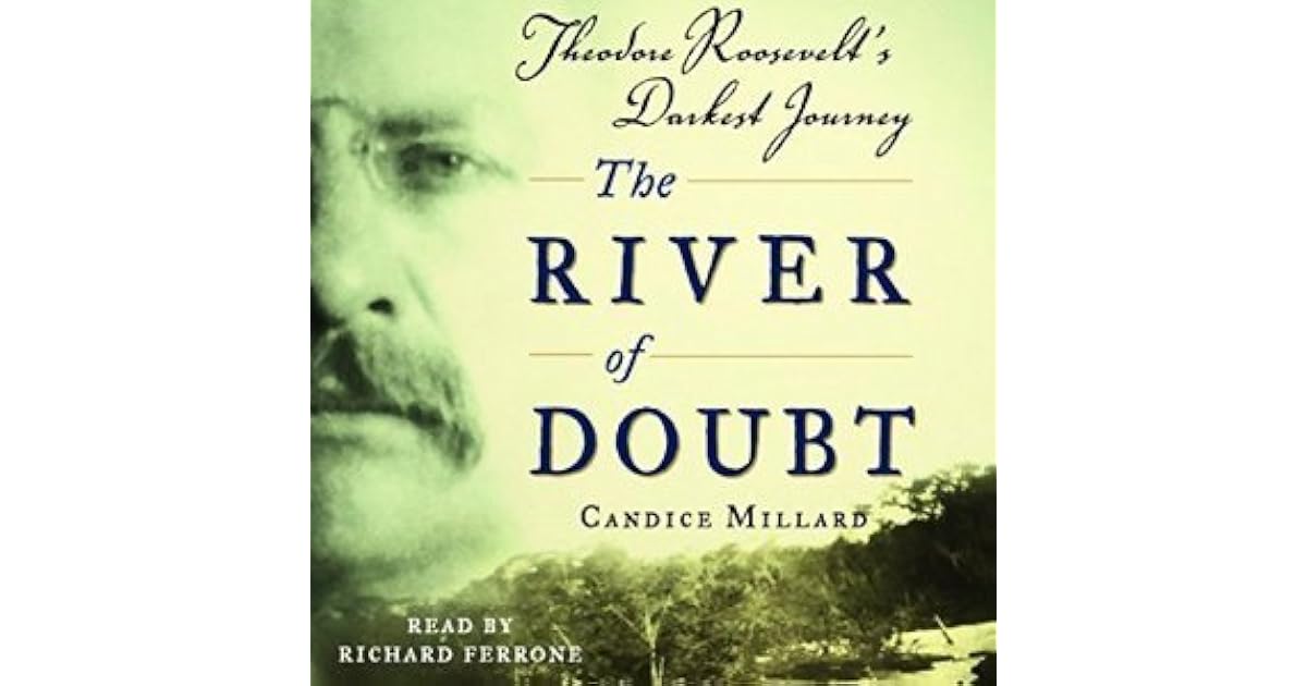 The River of Doubt: Theodore Roosevelt's Darkest Journey by Candice Millard