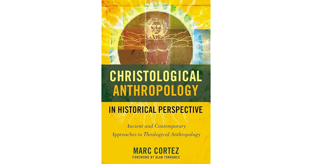 Christological Anthropology in Historical Perspective: Ancient and ...