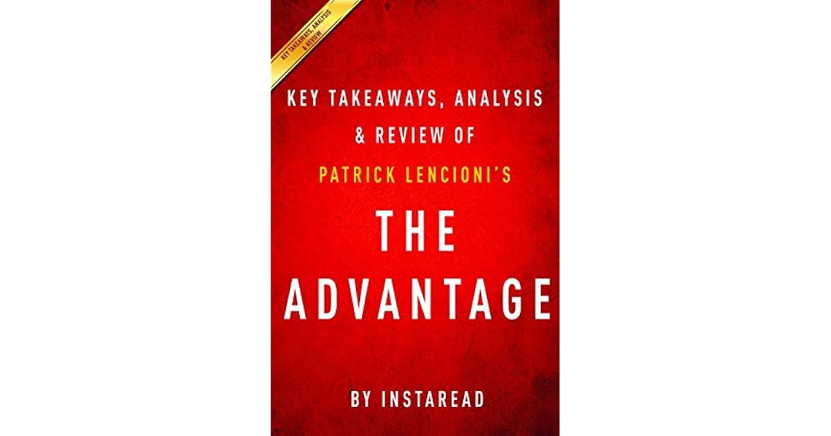 The Advantage: Why Organizational Health Trumps Everything Else in ...