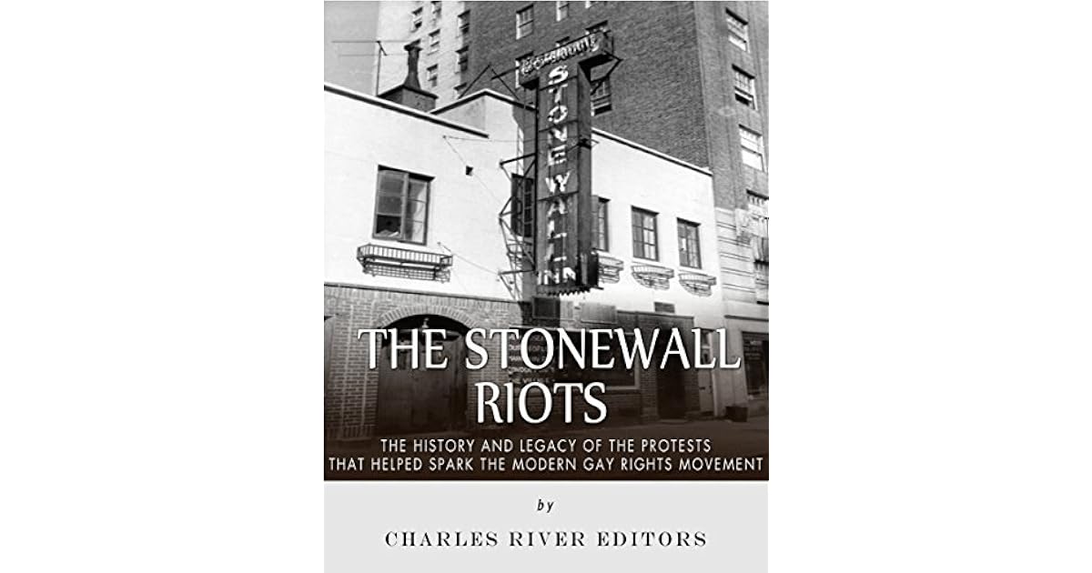 The Stonewall Riots: The History and Legacy of the Protests that Helped ...