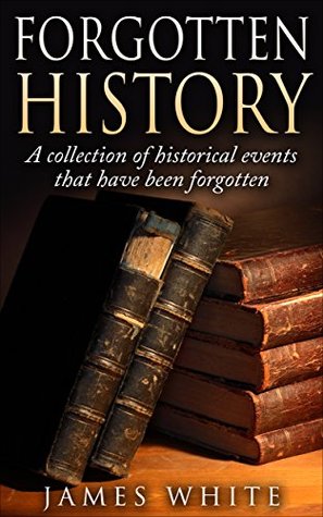 Forgotten History: A Collection of History Events That Have Been ...