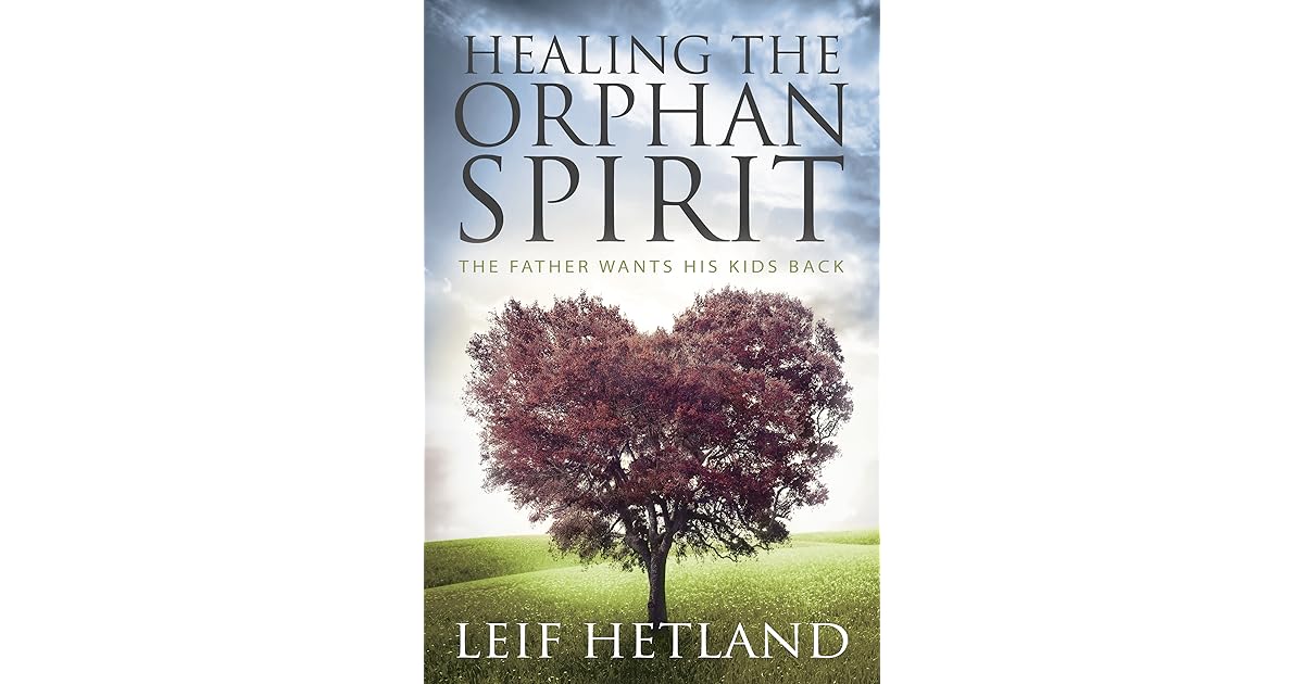 Healing the Orphan Spirit by Leif Hetland