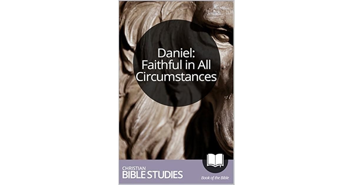 Daniel: Faithful in All Circumstances: 6 Session Bible Study: Walk ...
