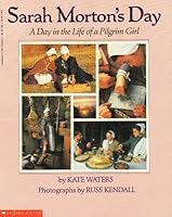 Sarah Morton's Day: A Day in the Life of a Pilgrim Girl by Kate Waters