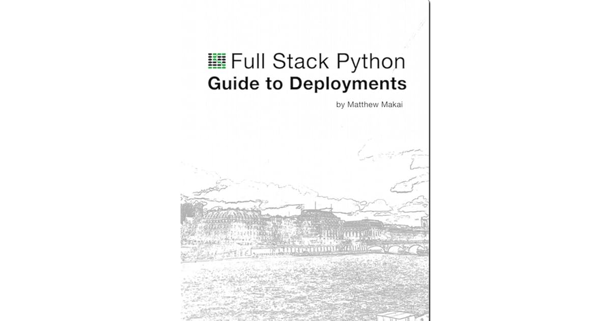 Full Stack Python Guide to Deployments by Matt Makai
