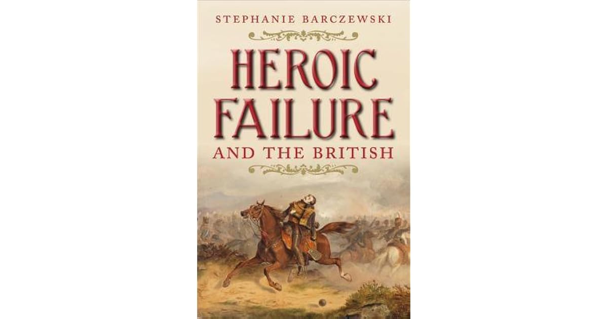 Heroic Failure and the British by Stephanie Barczewski