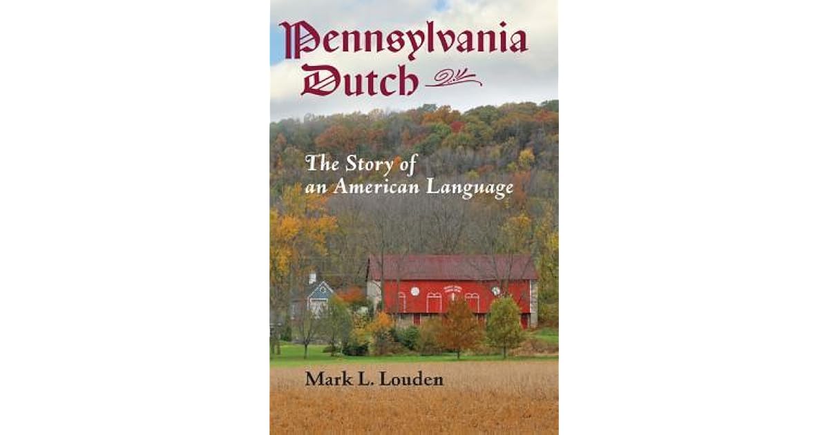Pennsylvania Dutch: The Story of an American Language by Mark L. Louden