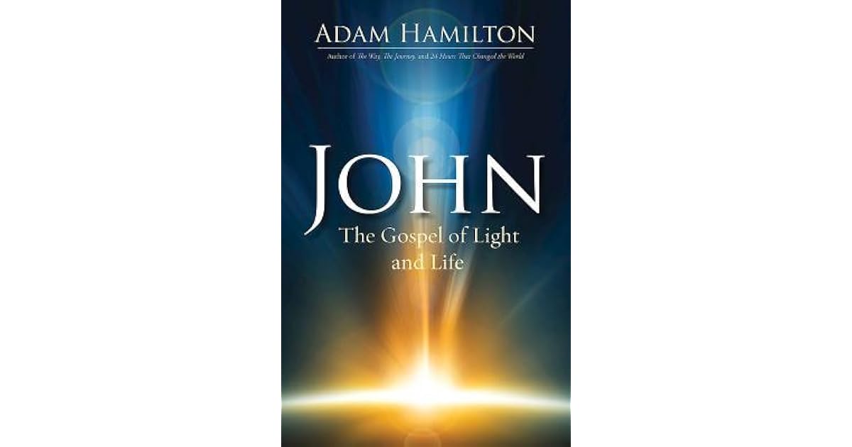 John: The Gospel of Light and Life by Adam Hamilton
