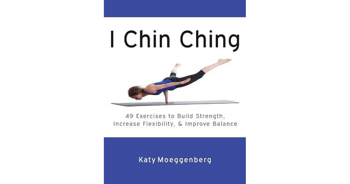 I Chin Ching: 49 Exercises to Build Strength, Increase Flexibility, and ...